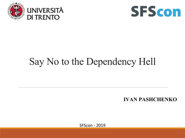 SFScon19 - Ivan Pashchenko - Say No to the Dependency Hell | PPT