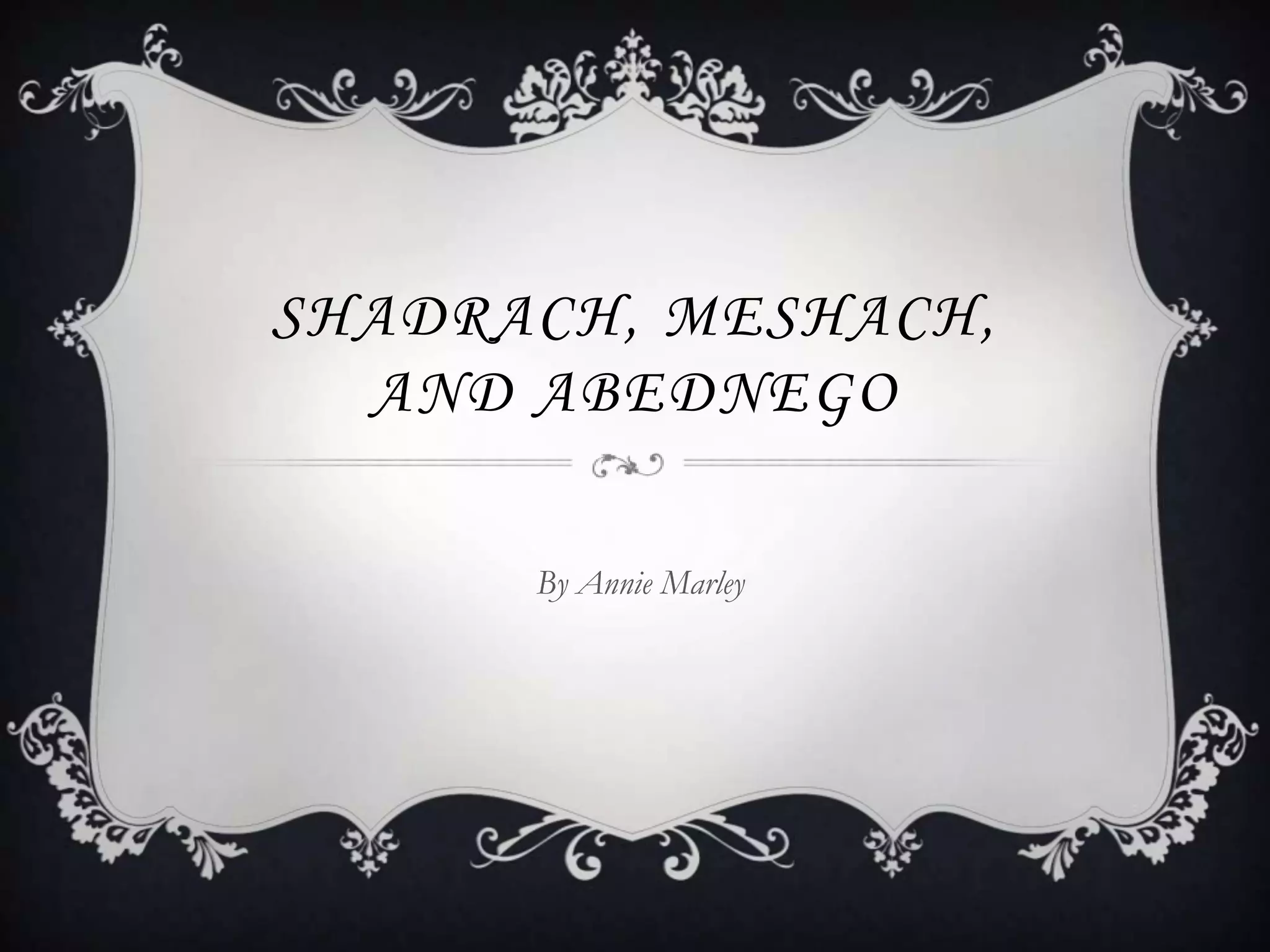 Shadrach, meshach, and abednego | PPTX