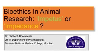 Bioethics in Animal Research- Impetus or Impedance? | PPTX