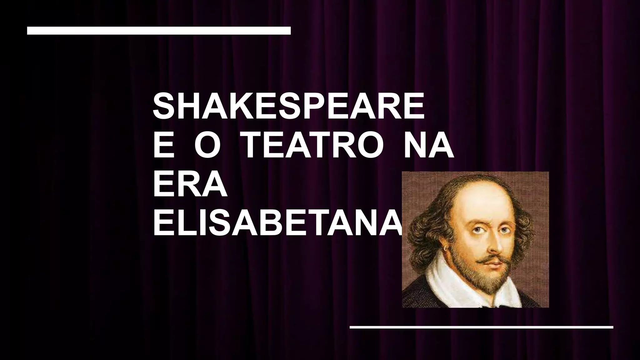 SHAKESPEARE E O TEATRO NA ERA ELISABETANA.pptx