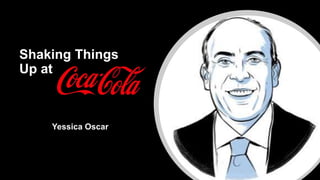 Shaking Things Up at Coca Cola by Yessica Oscar | PPT