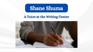 Shane Shuma - A Tutor at the Writing Center | PPT