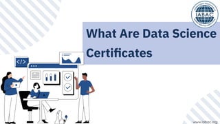 What Are Data Science Certiﬁcates | IABAC | PPT