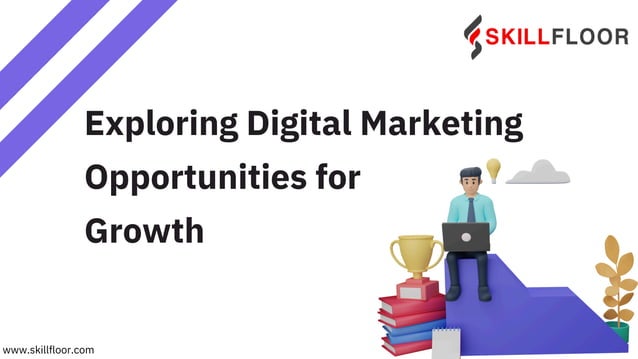 Exploring Digital Marketing Opportunities for Growth | Skillfloor | PPT