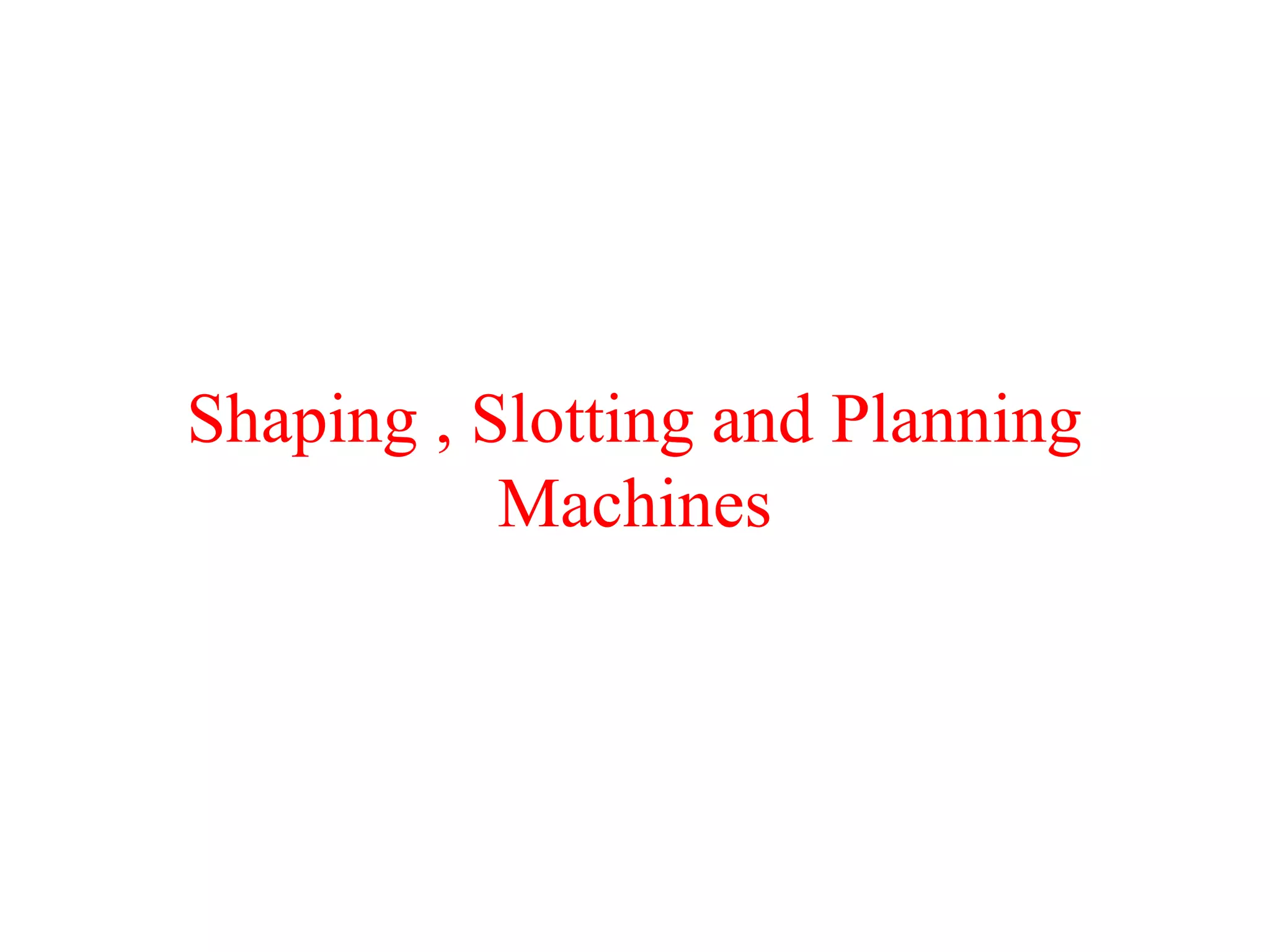 Shaping , slotting and planning machines | PPTX