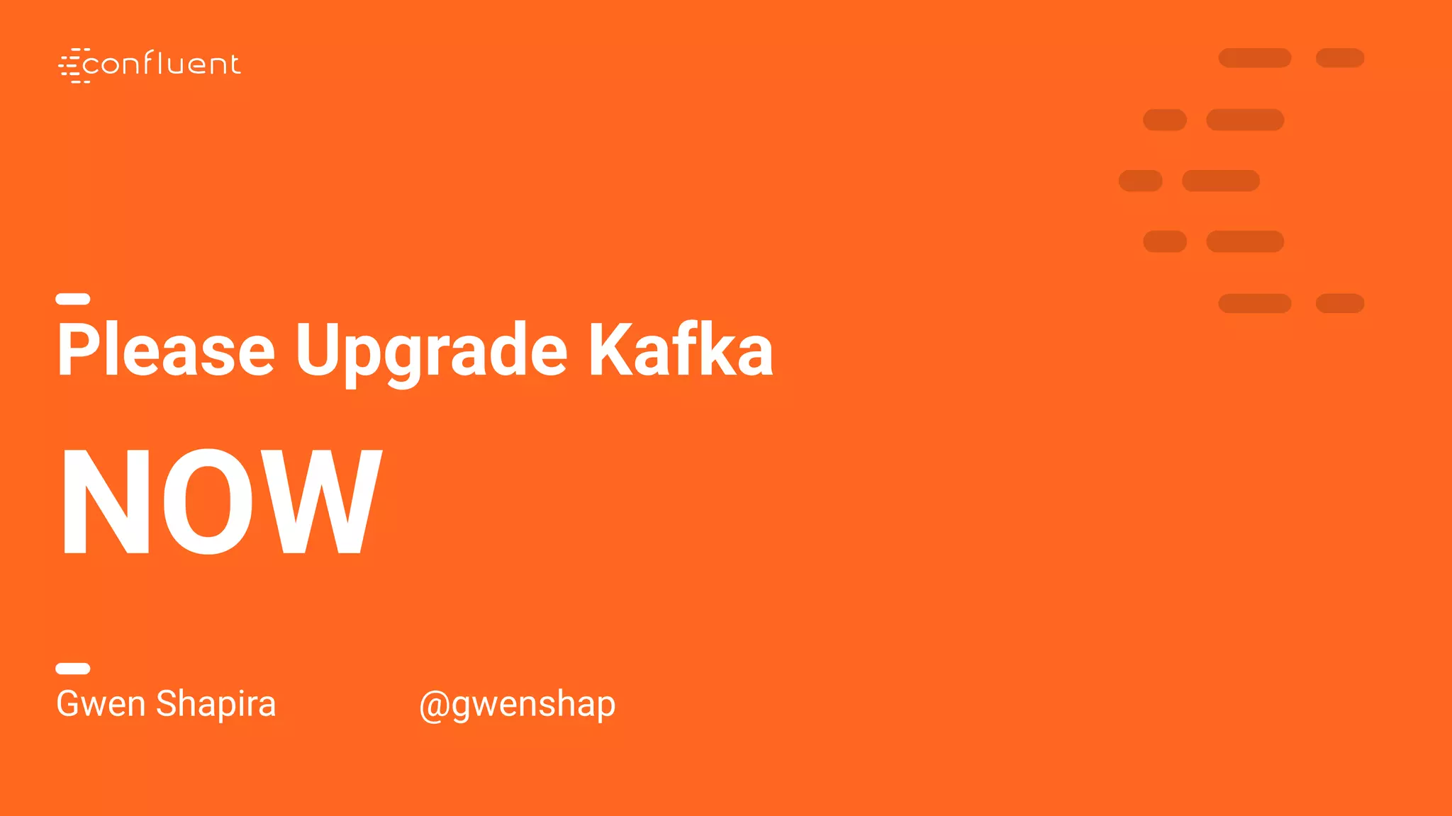 Please Upgrade Apache Kafka. Now. (Gwen Shapira, Confluent) Kafka ...