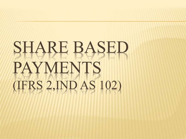 SHARE BASED PAYMENTS.pptx IFRS 2, IND AS 102 | PPT