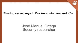 Sharing secret keys in Docker containers and K8s | PPT