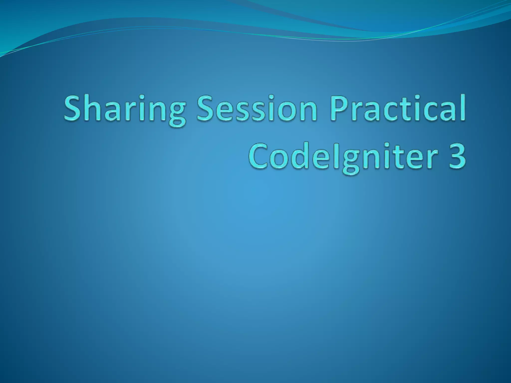 Sharing Session Practical CodeIgniter 3.pptx