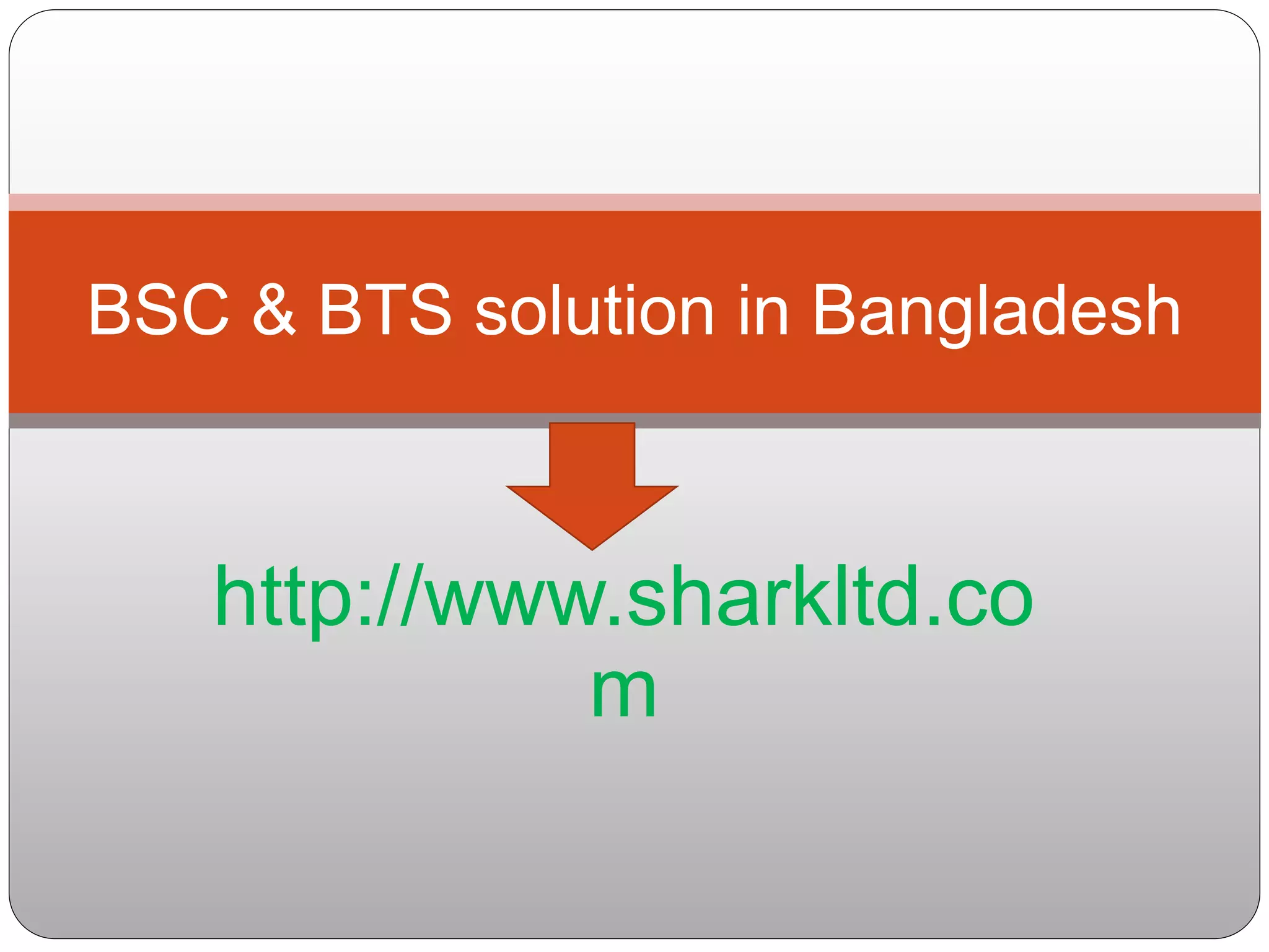 Shark Ltd- BSC & BTS solution in Bangladesh | PPTX
