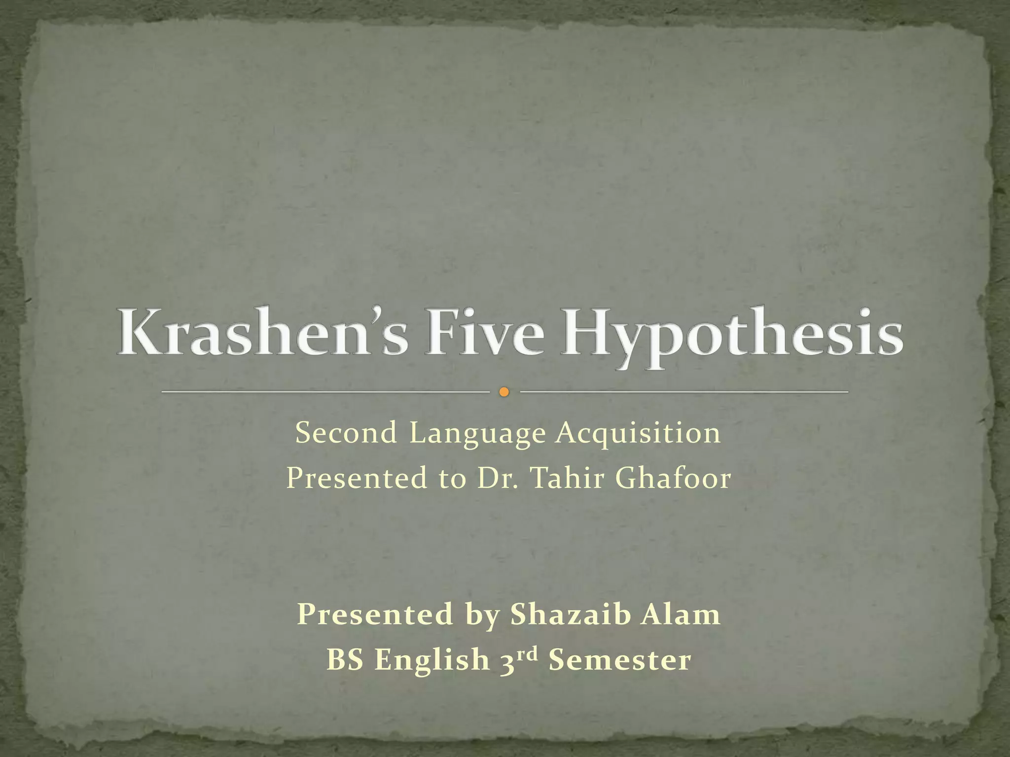 Krashen Five Hypothesis-Second language aquisition- Shaim Chaudry | PPT