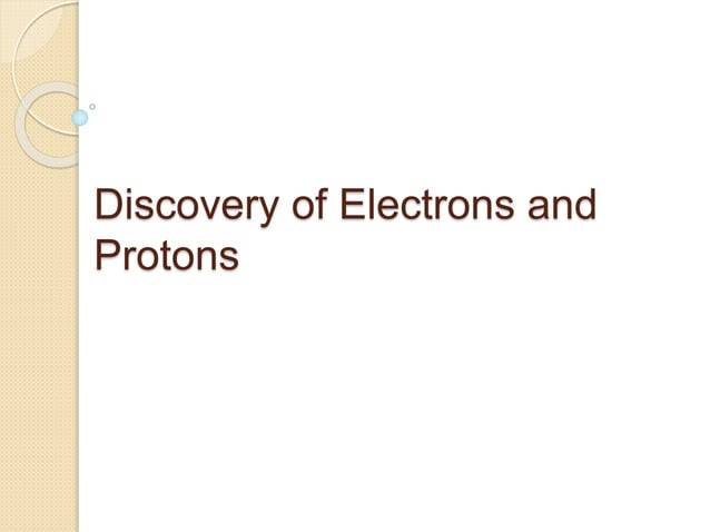 Discovery of Electrons and Protons | PPTX | Chemistry | Science