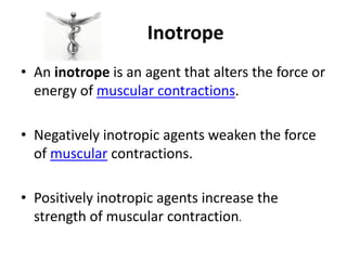 Inotropic agents, or inotropes, are medicines that change the force of ...