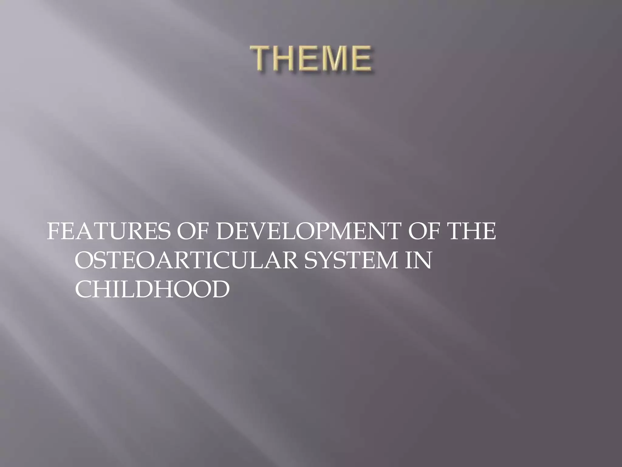 DEVELOPMENT OF THE OSTEOARTICULAR SYSTEM IN CHILDHOOD | PPTX
