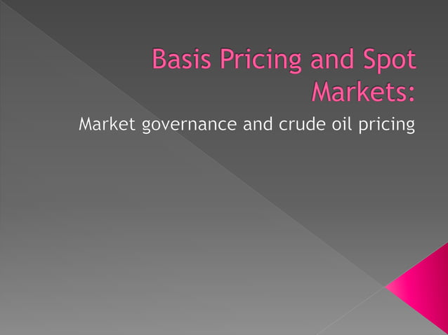 Basis Pricing and Spot Markets: Market governance and crude oil pricing ...