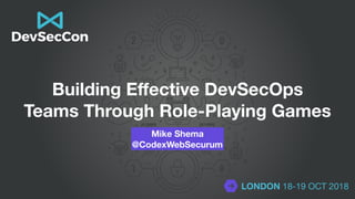 DevSecCon London 2018: Building effective DevSecOps teams through role-playing games | PPT
