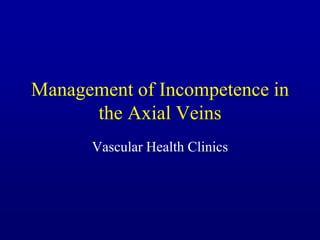 Management of Incompetence in the Axial Veins | PPTX