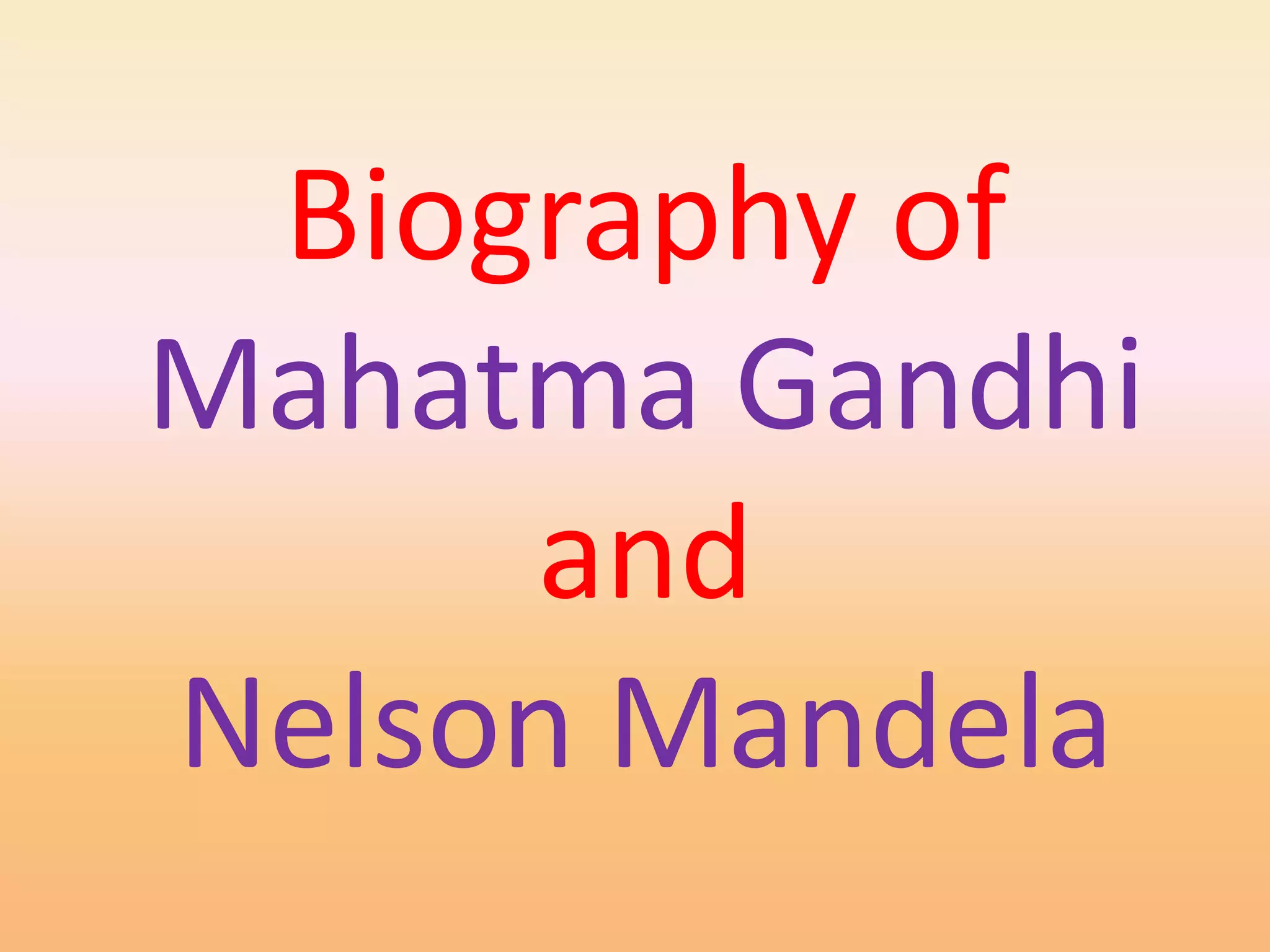 BIOGRAPHY OF NELSON MANDELA AND MAHATMA GANDHI | PPTX