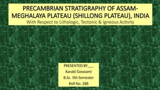 SHILLONG PLATEAU - Geological History of Precambrian Craton.pptx