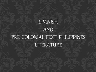 SPANISH AND PRE-COLONIAL TEXT PHILIPPINE LITERATURE | PPTX