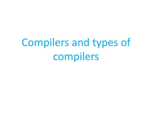 compiler and their types | PPTX | Programming Languages | Computing
