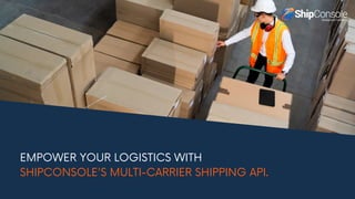 ShipConsole’s Multi-Carrier Shipping API | PPT