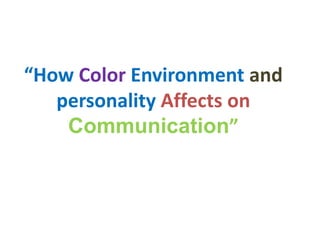 “How Color Environment and personality Affects on Communication” | PPT