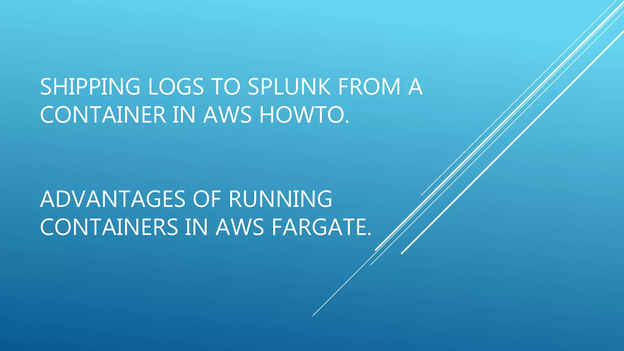 Shipping logs to splunk from a container in aws howto | PPTX