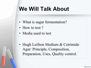 Sugar fermentation tests, Cetrimide agar medium, Hugh Leifson medium | PPTX
