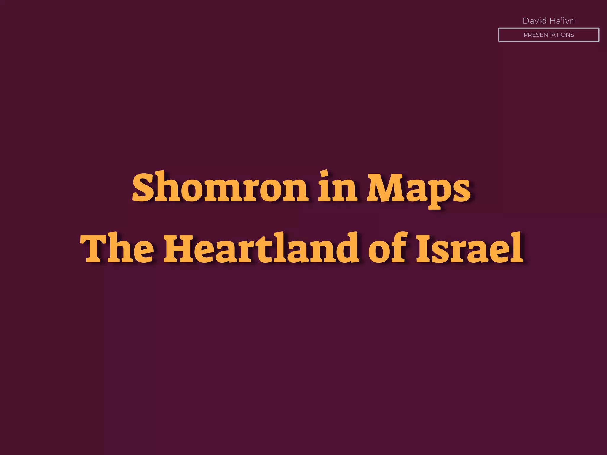 Shomron Maps Presentation by David Ha'ivri | PPT