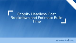 Shopify Headless Cost Breakdown and Estimate Build Time | PDF