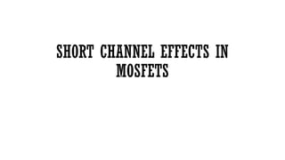 SHORT CHANNEL EFFECTS andin_MOSFETS.pptx