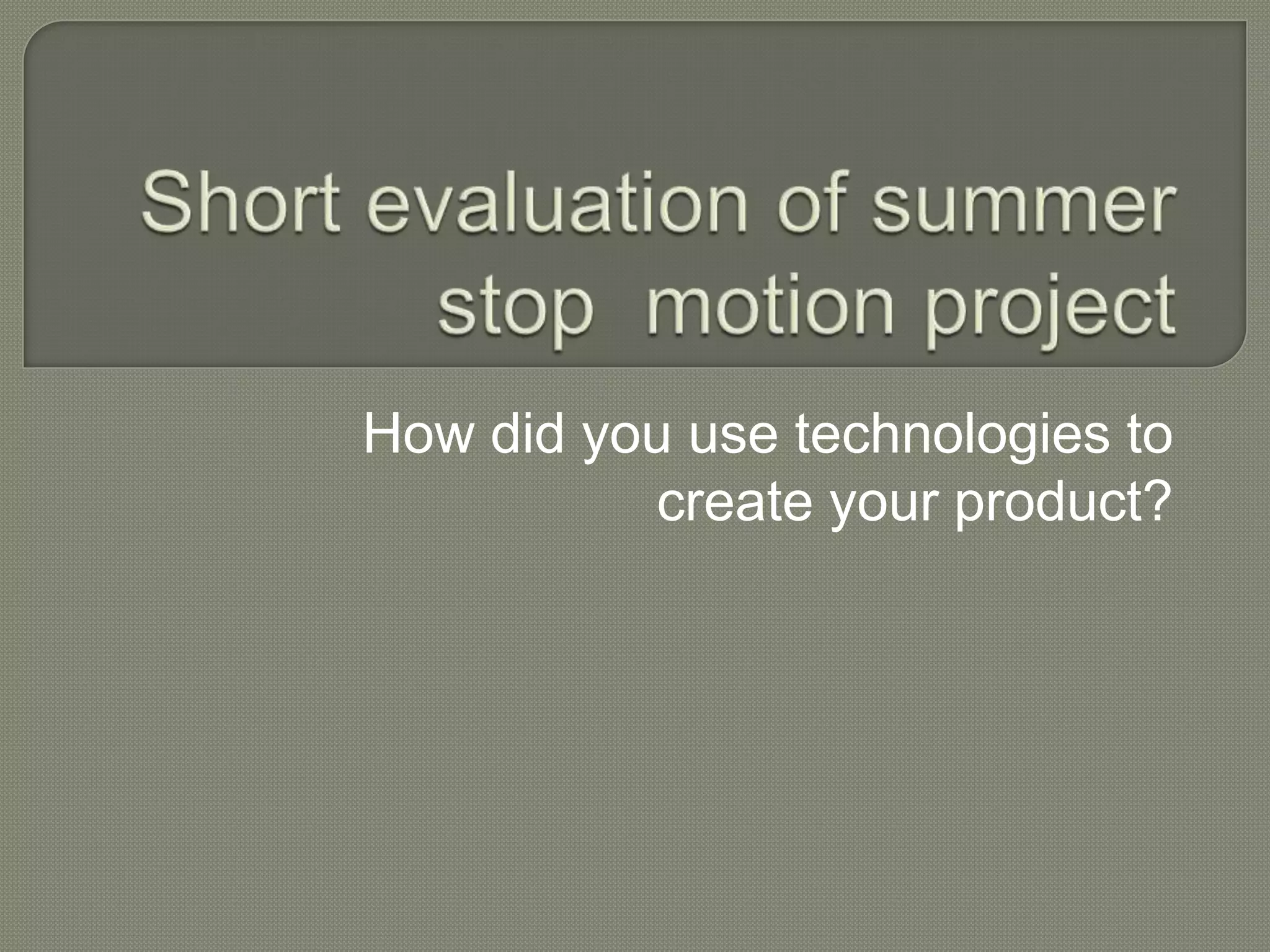 Short evaluation of summer stop motion project | PPT
