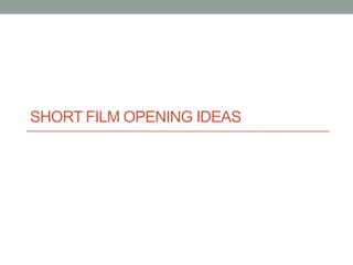 Short film opening ideas | PPT