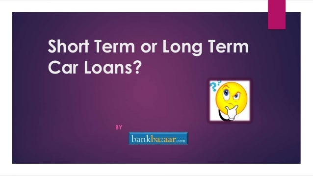 Short Term or Long Term Car Loans