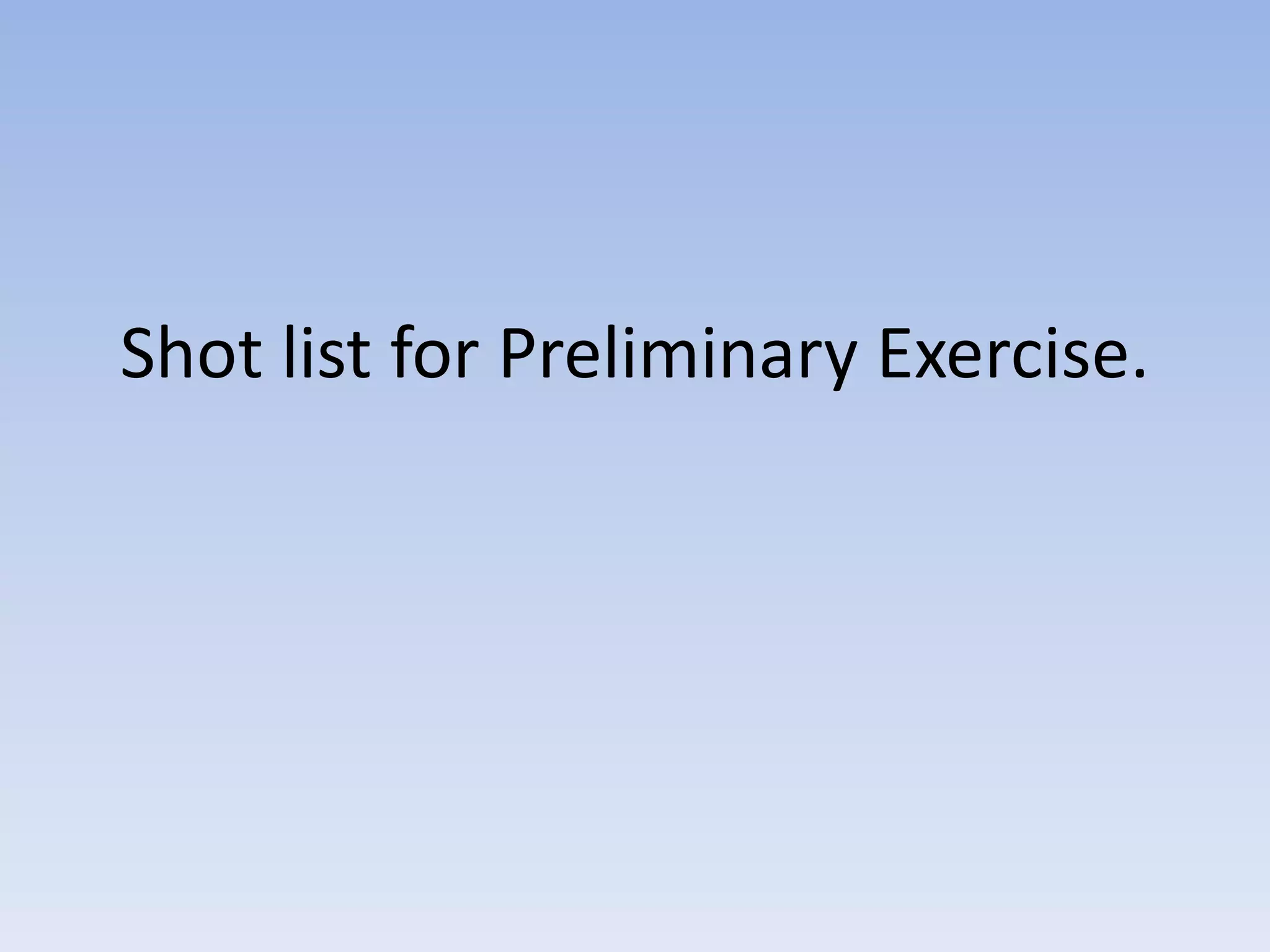 Shot list for preliminary exercise | PPTX