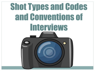 Shot types and Codes and Conventions of Interviews | PPT