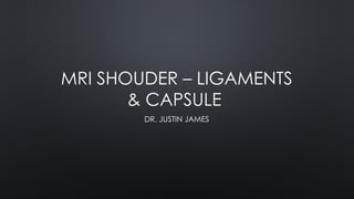 SHOULDER JOINT LIGAMENTS & CAPSULE-RADIOLOGY.pptx