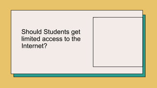 Should Students get limited access to the Internet.pptx