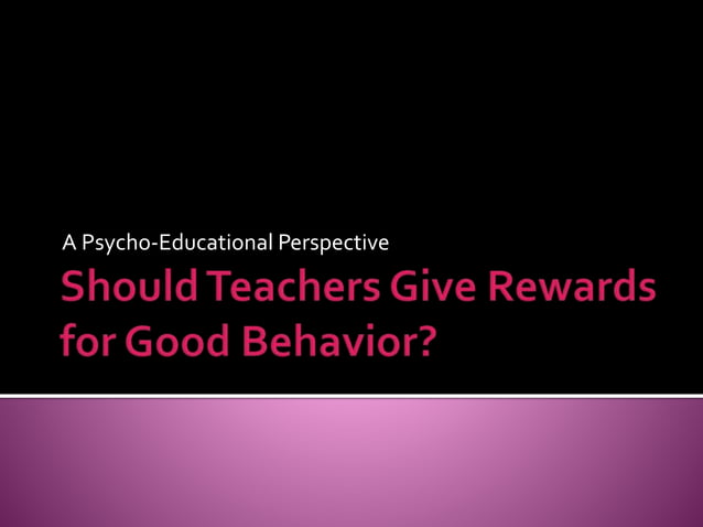 Should Teachers Give Rewards for Good Behavior? | PPT