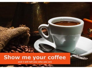 Show me your coffee and I will tell you who you are | PPT
