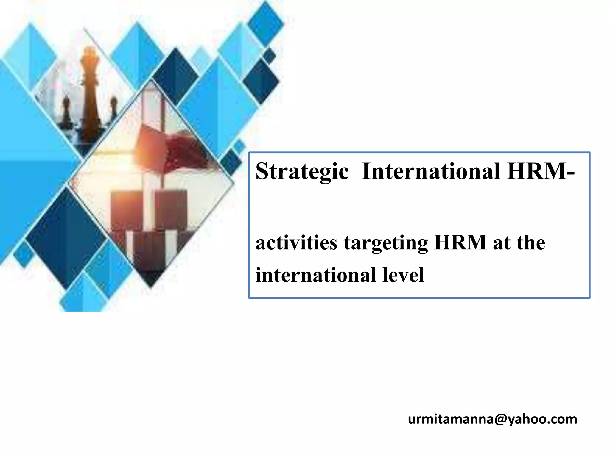 Strategic International HRM- activities targeting HRM at the ...