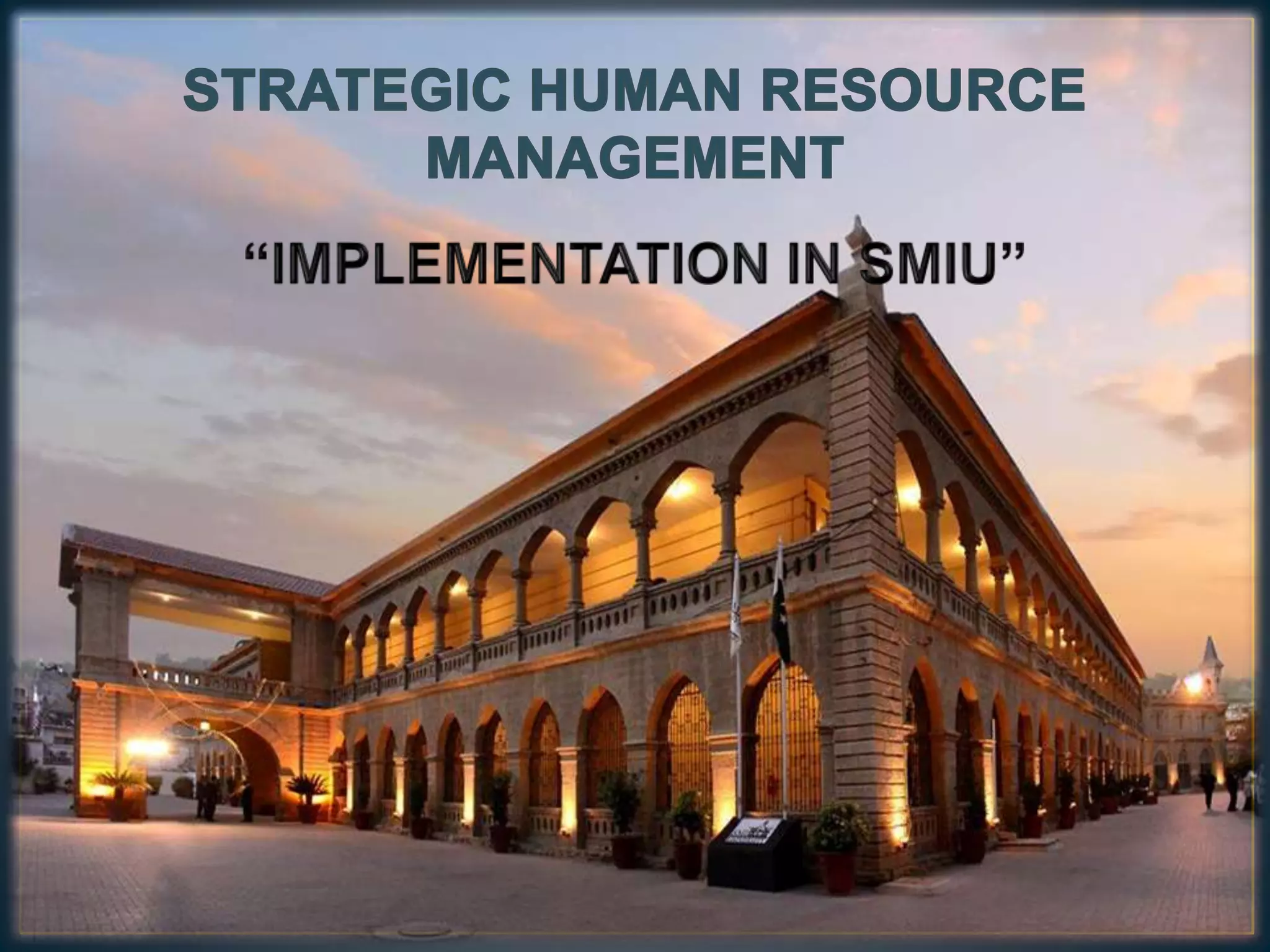 STRATEGIC HUMAN RESOURCE MANAGEMENT (“IMPLEMENTATION IN SMIU”) | PPT