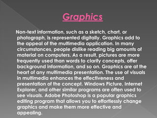 Multimedia is a way of combining different types of media, such as text ...