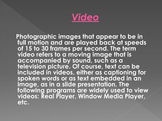 Multimedia is a way of combining different types of media, such as text ...