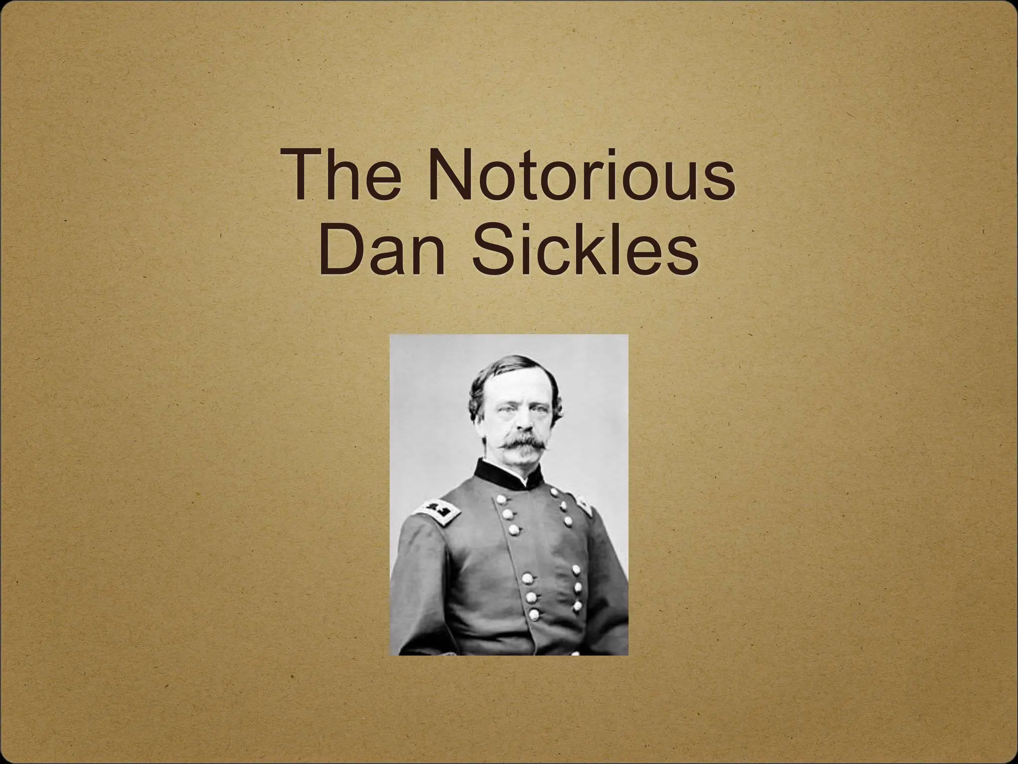 The Notorious Dan Sickles - loved or hated | PPT