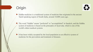 Siddha medicine origin philosophy and impact | PPTX