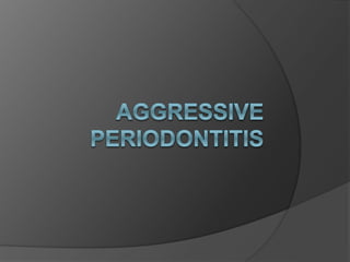 Aggressive Periodontitis.pptx