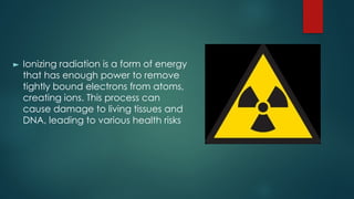 SIDE EFFECTS OF IONIZING RADIATION AND WAYS OF PROTECTING IT.pptx
