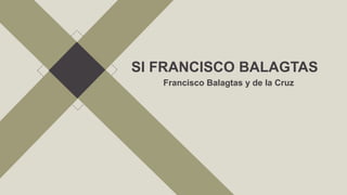 SI FRANCISCO BALAGTAS maikling talambuhay .pptx